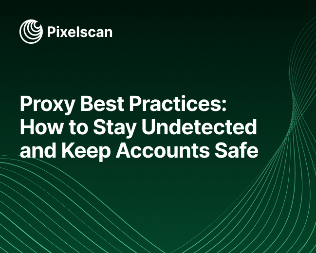 Proxy Best Practices: Stay Undetected Online | Pixelscan